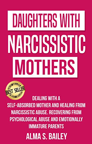 Daughters with Narcissistic Mothers: Dealing with a Self-Absorbed mother and Healing from ...