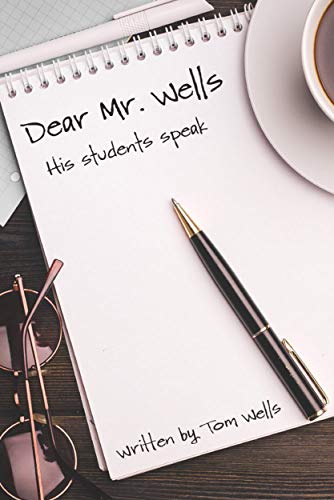 Dear Mr. Wells: His Students Speak by Tom Wells | Goodreads