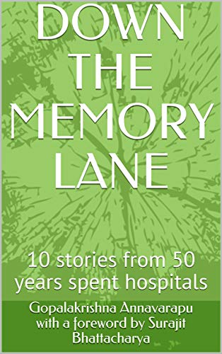 DOWN THE MEMORY LANE: 10 stories from 50 years spent hospitals by Gopalakrishna Annavarapu with ...