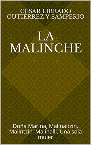 La Malinche: Doña Marina, Malinaltzin, Malintzin, Malinalli. Una sola ...