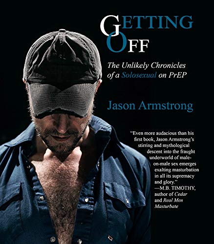 Getting Off: The Unlikely Chronicles of a Solosexual on PrEP by Jason ...