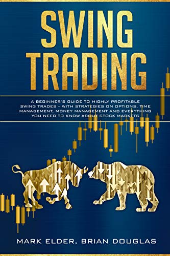 Swing Trading: A Beginner’s Guide to Highly Profitable Swing Trades – with Strategies on Options ...
