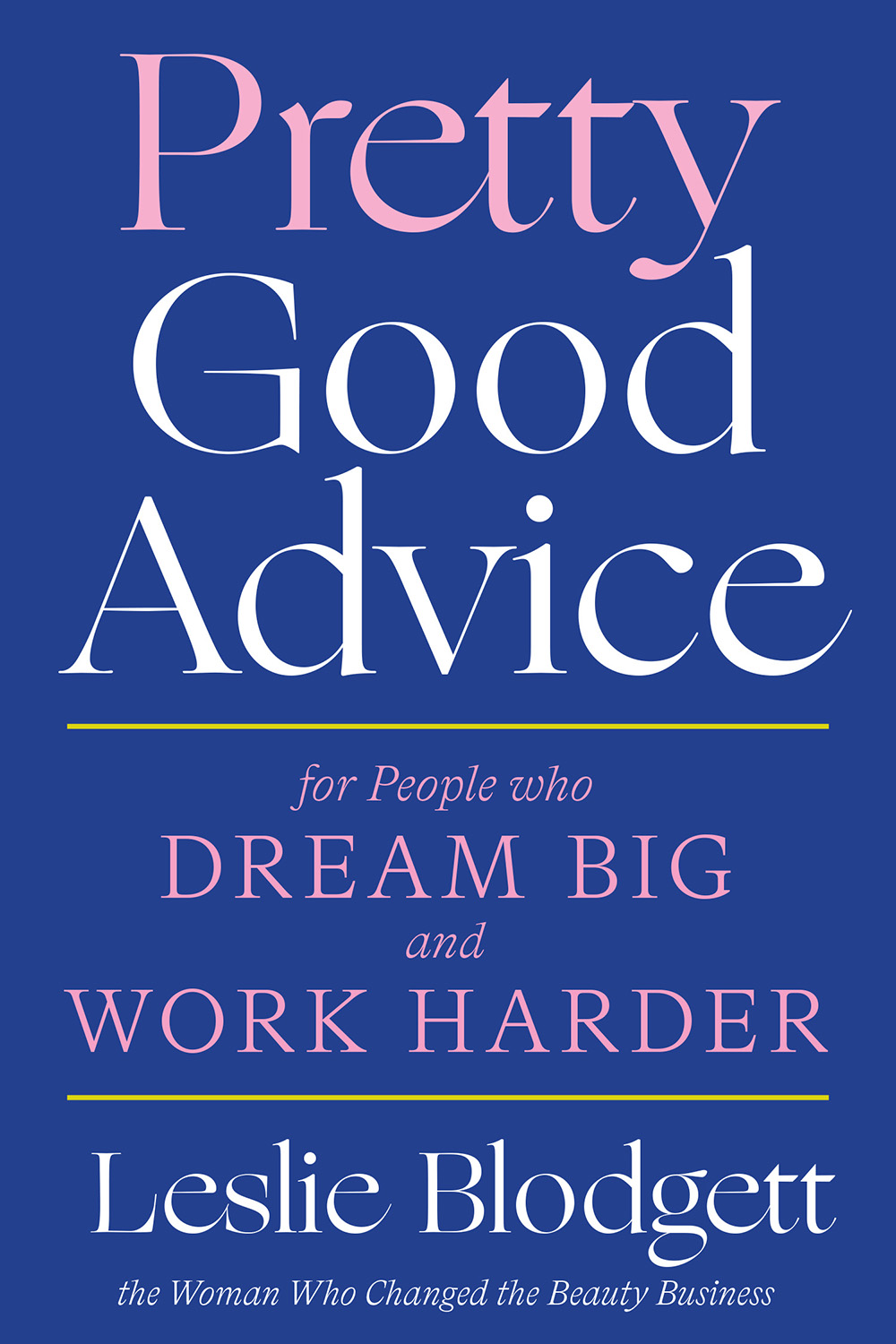 Pretty Good Advice: For People Who Dream Big and Work Harder by Leslie ...