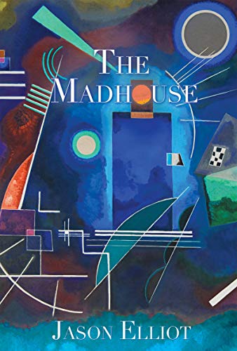 The Madhouse: A Fantasy Corresponding To Truth by Jason Elliot | Goodreads