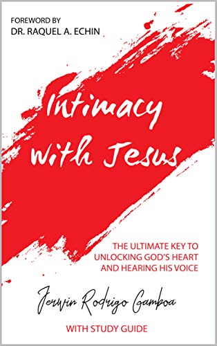 Intimacy with Jesus: The Ultimate Key to Unlocking God's Heart and ...