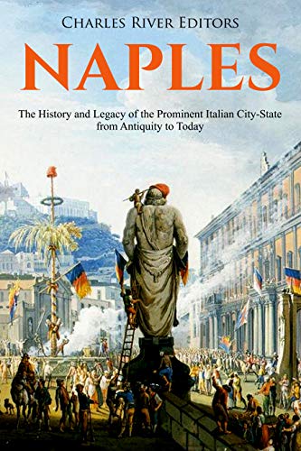 Naples: The History and Legacy of the Prominent Italian City-State from ...