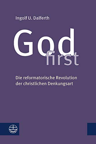 God first: Die reformatorische Revolution der christlichen Denkungsart ...