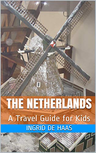 The Netherlands: A Travel Guide for Kids by Ingrid de Haas | Goodreads