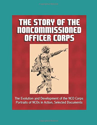 The Story of the Noncommissioned Officer Corps - The Evolution and ...