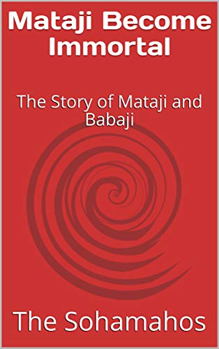 Mataji Become Immortal: The Story of Mataji and Babaji by The Sohamahos ...