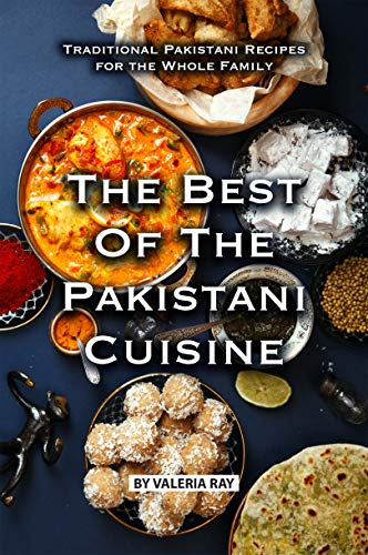 The Best of The Pakistani Cuisine: Traditional Pakistani Recipes for ...