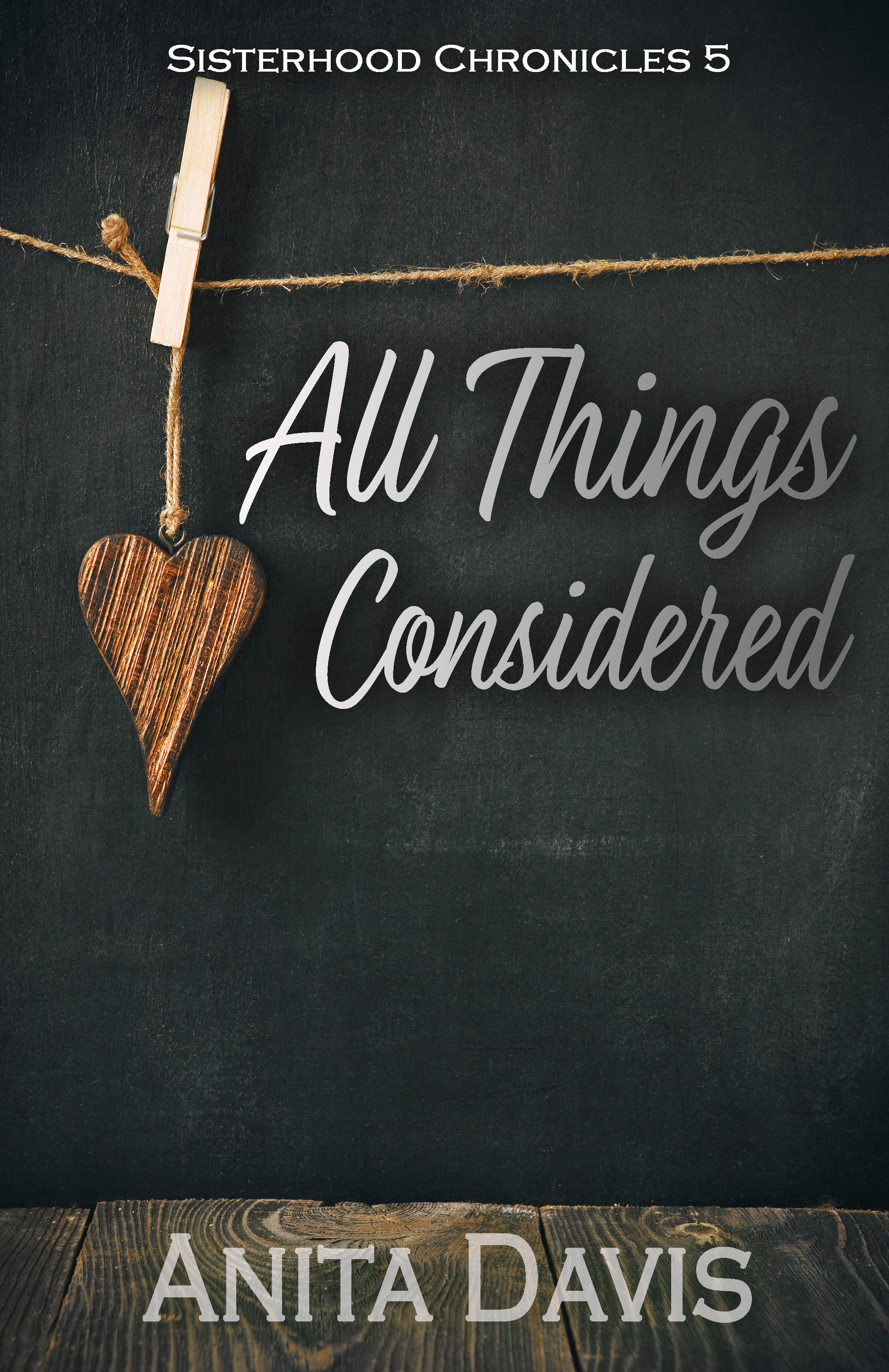 All Things Considered (Sisterhood Chronicles Book 5) by Anita Davis ...