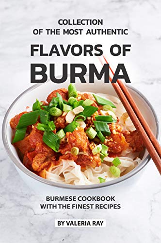Collection of The Most Authentic Flavors of Burma: Burmese Cookbook ...