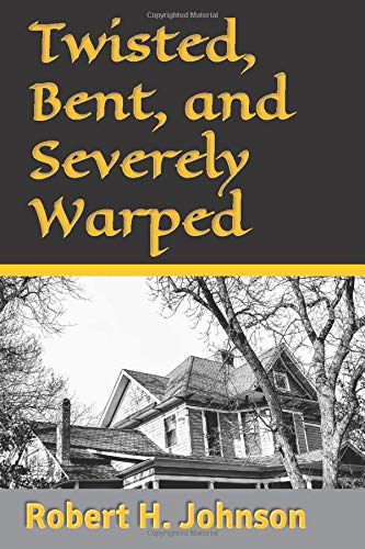 Twisted, Bent, and Severely Warped by Robert H. Johnson | Goodreads
