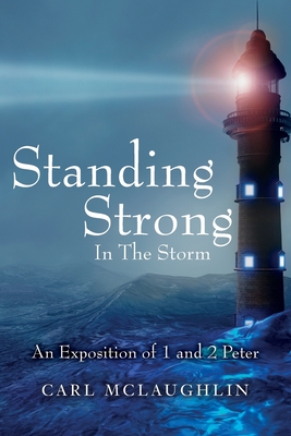 Standing Strong In The Storm: An Exposition of 1 and 2 Peter by Carl ...