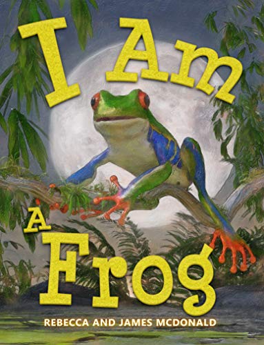 I Am a Frog: A Book About Frogs for Kids by Rebecca McDonald | Goodreads