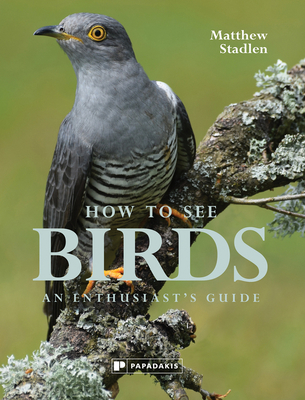 How to See Birds: An Enthusiast's Guide by Matthew Stadlen | Goodreads