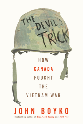The Devil's Trick: How Canada Fought the Vietnam War by John Boyko ...