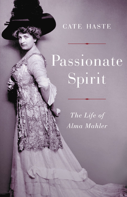 Passionate Spirit: The Life of Alma Mahler by Cate Haste | Goodreads