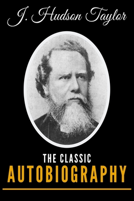 J. Hudson Taylor: The Classic Autobiography by James Hudson Taylor ...