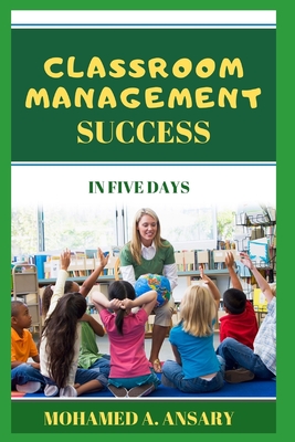 Classroom Management Success in Five Days: The Most Effective Classroom ...