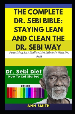 The Complete Dr. Sebi Bible: Staying Lean And Clean The Dr. Sebi Way ...
