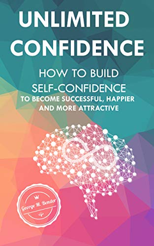Unlimited Self Confidence: How to Build Self Confidence to Become ...