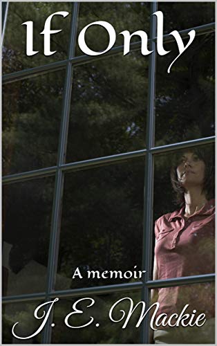 If Only: A memoir by J.E. Mackie | Goodreads