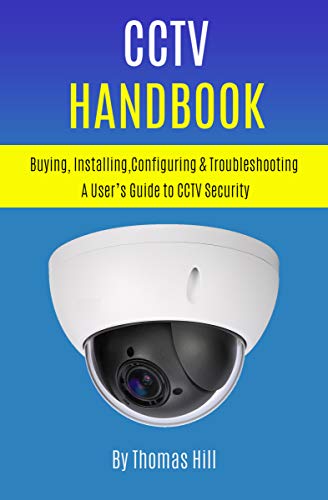 CCTV Handbook: Buying, Installing, Configuring, & Troubleshooting A ...