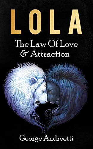 LOLA: The Law Of Love & Attraction by George Andreetti | Goodreads