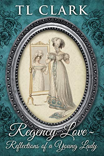 Regency Love: Reflections of a Young Lady by T.L. Clark | Goodreads