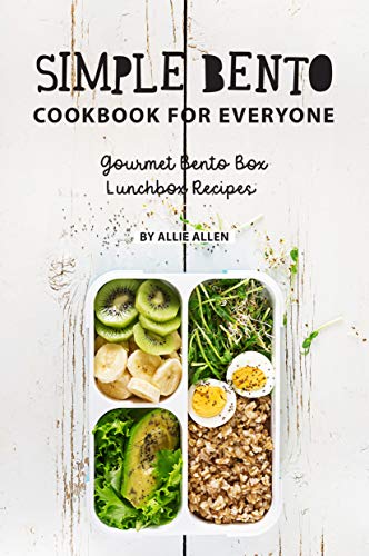 Simple Bento Cookbook for Everyone: Gourmet Bento Box Lunchbox Recipes ...