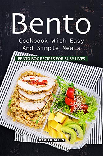 Bento Cookbook with Easy and Simple Meals: Bento Box Recipes for Busy ...