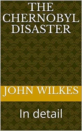 The Chernobyl disaster: In detail by John Wilkes | Goodreads