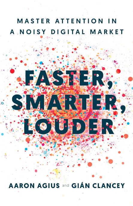 Faster, Smarter, Louder: Master Attention in a Noisy Digital Market by Aaron Agius | Goodreads