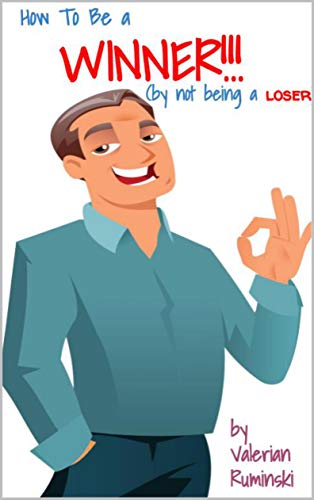 How to Be a Winner!: (by not being a LOSER) by Valerian Ruminski ...