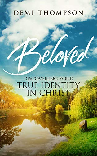 Beloved: Discovering Your True Identity in Christ by Demi Thompson ...