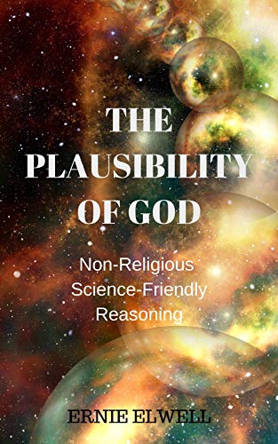 THE PLAUSIBILITY OF GOD: Non-Religious Science-Friendly Reasoning by ...