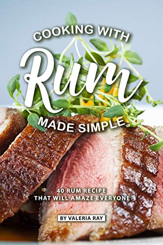 Cooking with Rum Made Simple: 40 Rum Recipes That Will Amaze Everyone ...