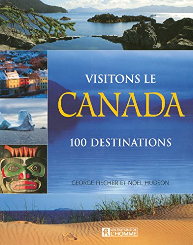 Visitons le Canada: 100 destinations by Noï¿½l Hudson George Fisher ...
