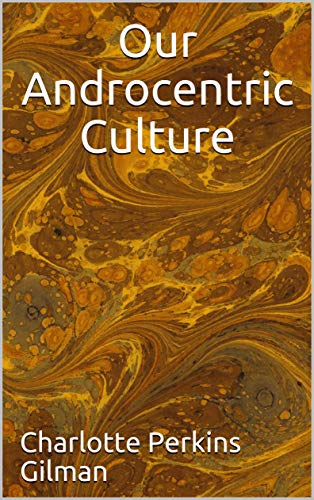 Our Androcentric Culture by Charlotte Perkins Gilman | Goodreads