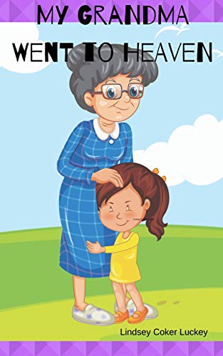 My Grandma Went to Heaven by Lindsey Coker Luckey | Goodreads