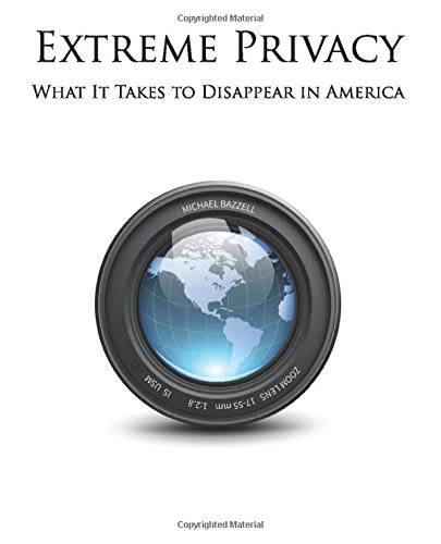 Extreme Privacy: What It Takes to Disappear in America by Michael ...