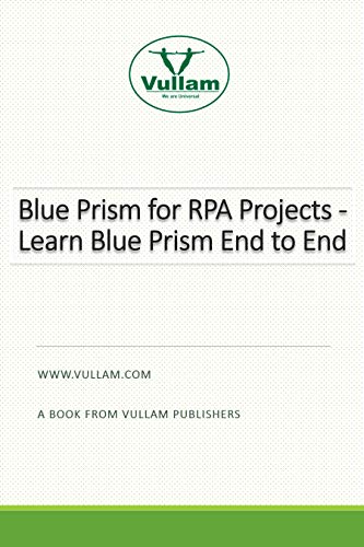 Blue Prism for RPA Projects: Learn Blue Prism End to End by Vullam ...