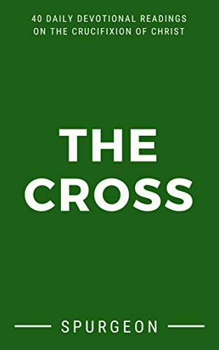The Cross: 40 Daily Devotional Readings On The Crucifixion Of Christ by ...