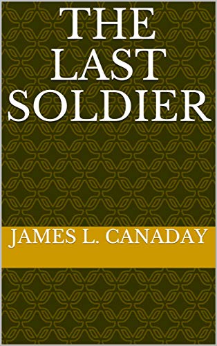 The Last Soldier by James L. Canaday | Goodreads