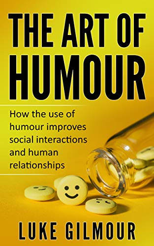 The Art of Humour: How the use of Humour improves social interactions ...
