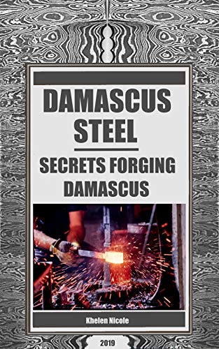 Damascus Steel: Secrets Forging Damascus by Khelen Nicole | Goodreads