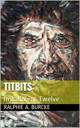 Titbits:: Installment Twelve by Ralphie A. Burcke | Goodreads