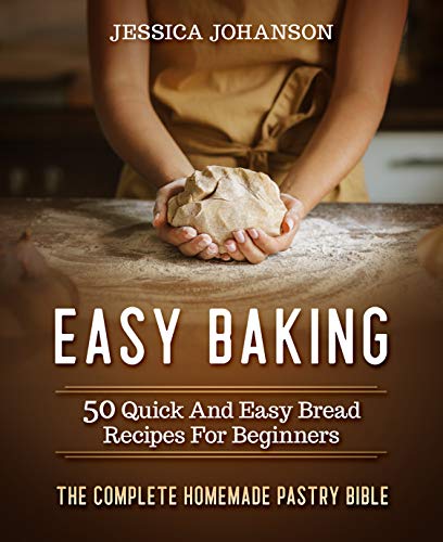 Easy Baking: 50 Quick And Easy Bread Recipes For Beginners. The ...